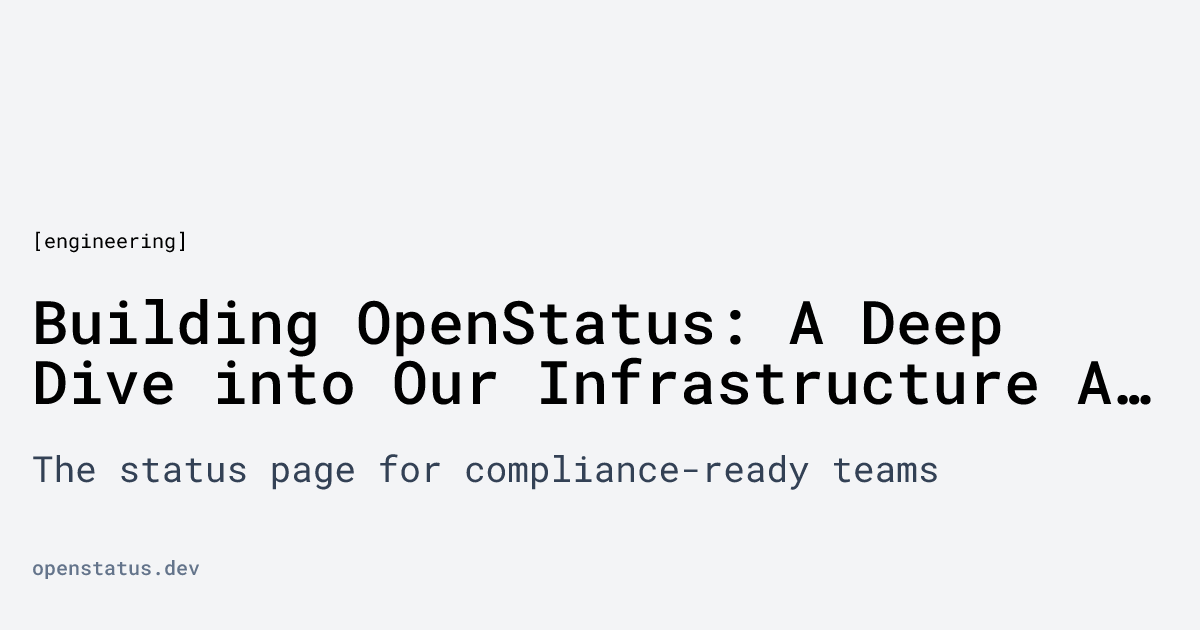 Building OpenStatus: A Deep Dive into Our Infrastructure Architecture ...